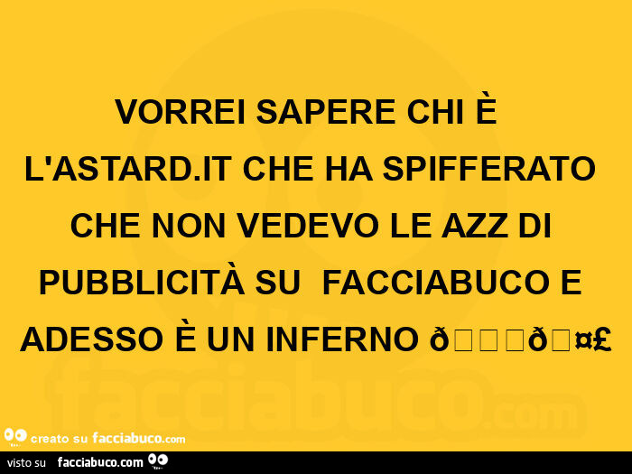 Vorrei sapere chi è l'astard. It che ha spifferato che non vedevo le ...